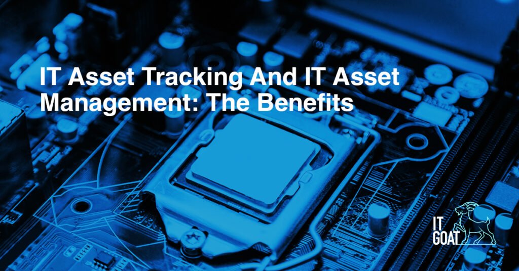 IT Asset Tracking And IT Asset Management: The Benefits - IT GOAT