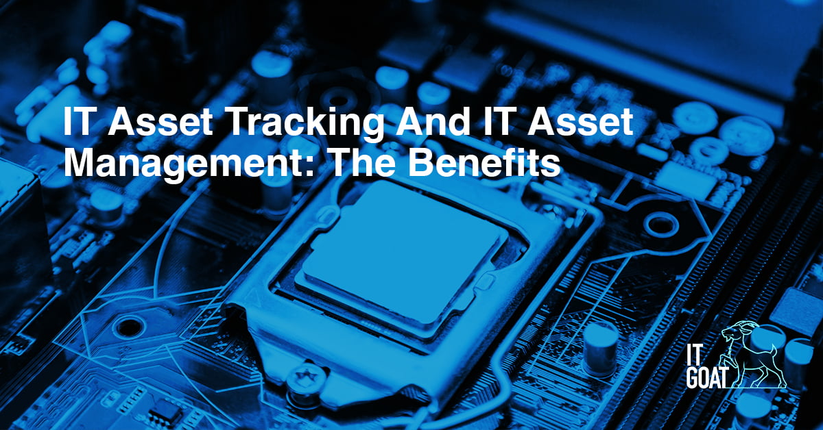 IT Asset Tracking And IT Asset Management: The Benefits - IT GOAT