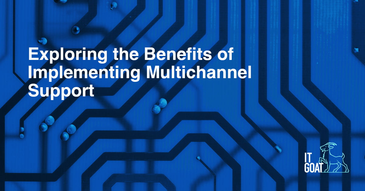 Exploring the Benefits of Implementing Multichannel Support - IT GOAT