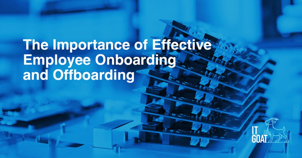 The Importance of Effective Employee Onboarding and Offboarding - IT GOAT