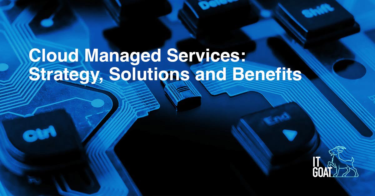 Cloud Managed Services: Strategy, Solutions and Benefits - IT GOAT