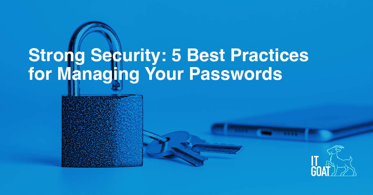 Strong Security 5 Best Practices For Managing Your Passwords It Goat