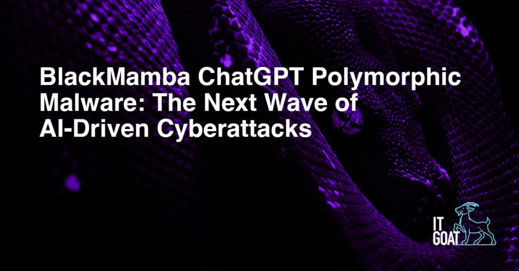 BlackMamba ChatGPT Polymorphic Malware: The Next Wave of AI-Driven Cyberattacks - IT GOAT