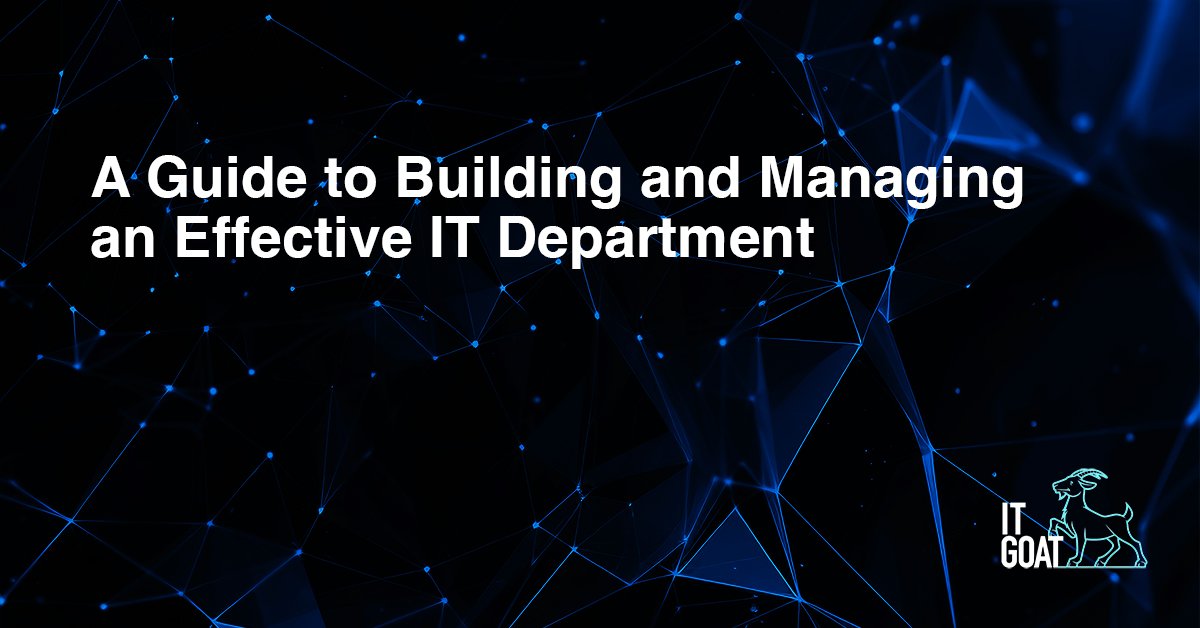 A Guide to Building and Managing an Effective IT Department - IT GOAT