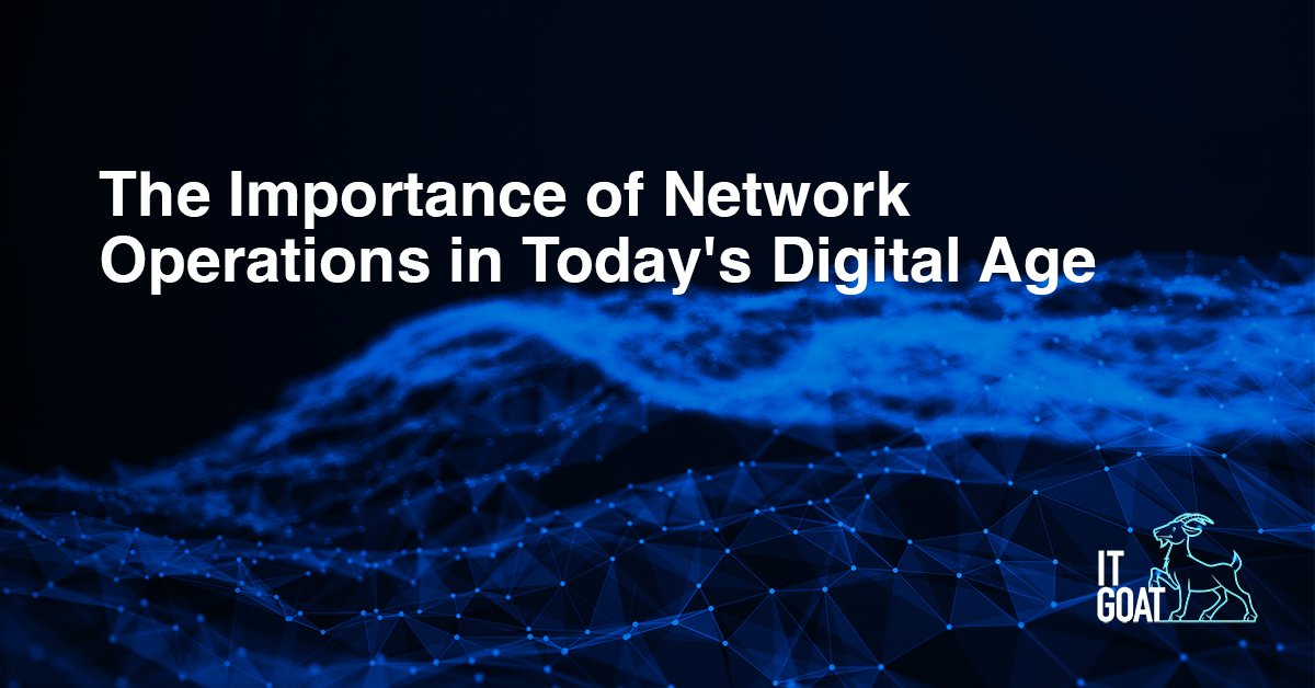 The Importance of Network Operations in Today's Digital Age - IT GOAT