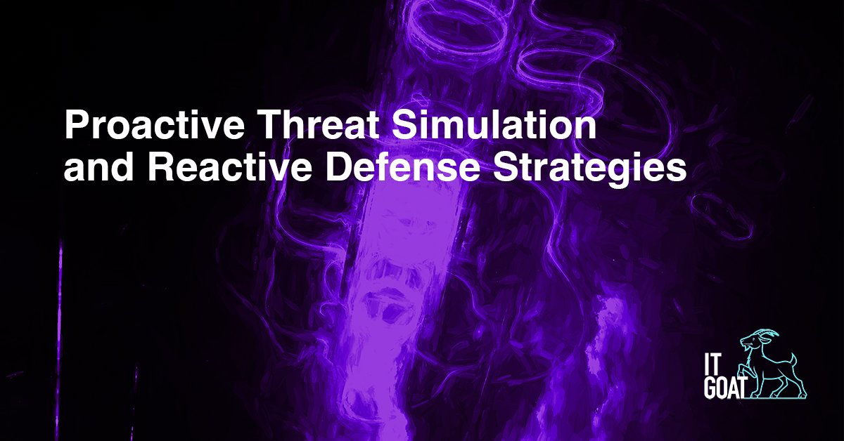 Proactive Threat Simulation and Reactive Defense Strategies - IT GOAT