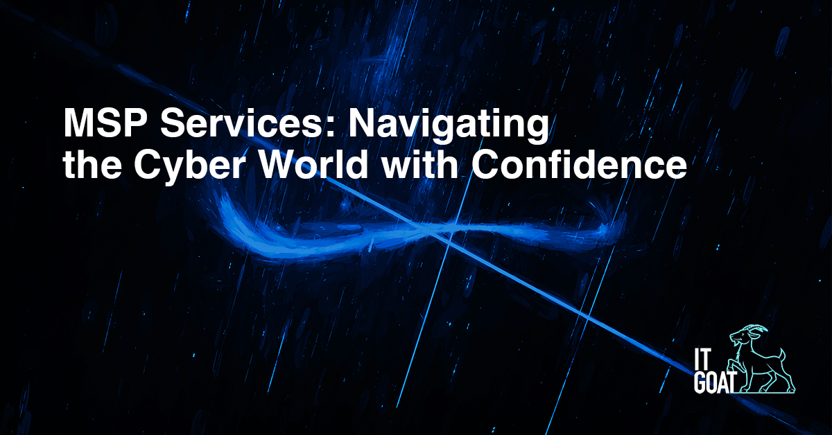 MSP Services: Navigating the Cyber World with Confidence - IT GOAT