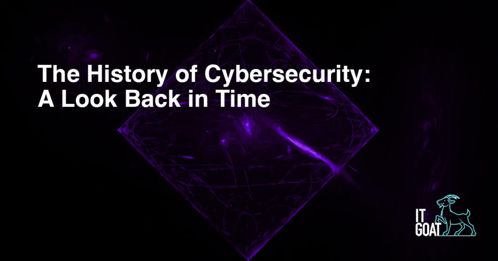 The History of Cybersecurity: A Look Back in Time - IT GOAT
