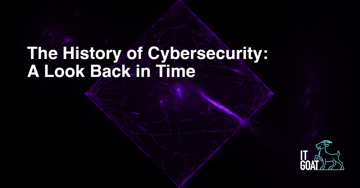 The History of Cybersecurity: A Look Back in Time - IT GOAT
