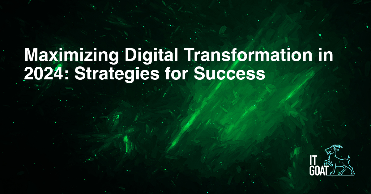 Maximizing Digital Transformation in 2024: Strategies for Success - IT GOAT