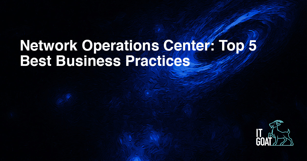 Network Operations Center: Top 5 Best Business Practices - IT GOAT