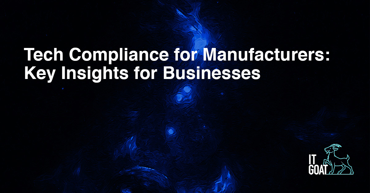 Tech Compliance for Manufacturers: Key Insights for Businesses - IT GOAT