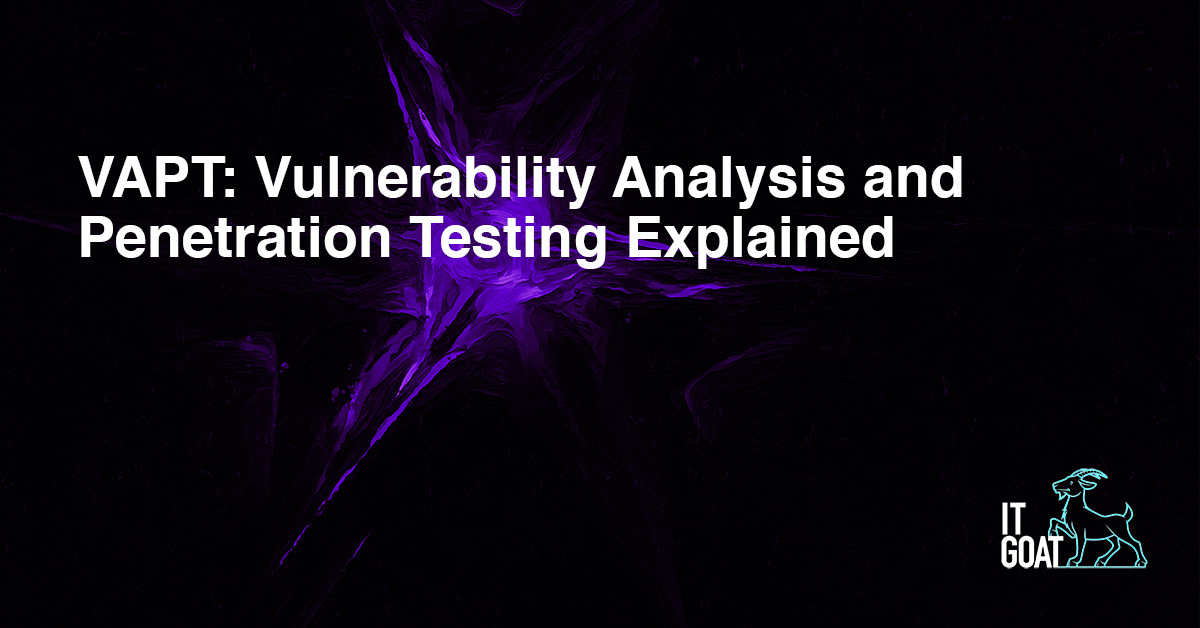 VAPT: Vulnerability Analysis and Penetration Testing Explained - IT GOAT