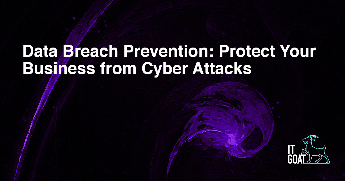 Data Breach Prevention: Protect Your Business from Cyber Attacks - IT GOAT