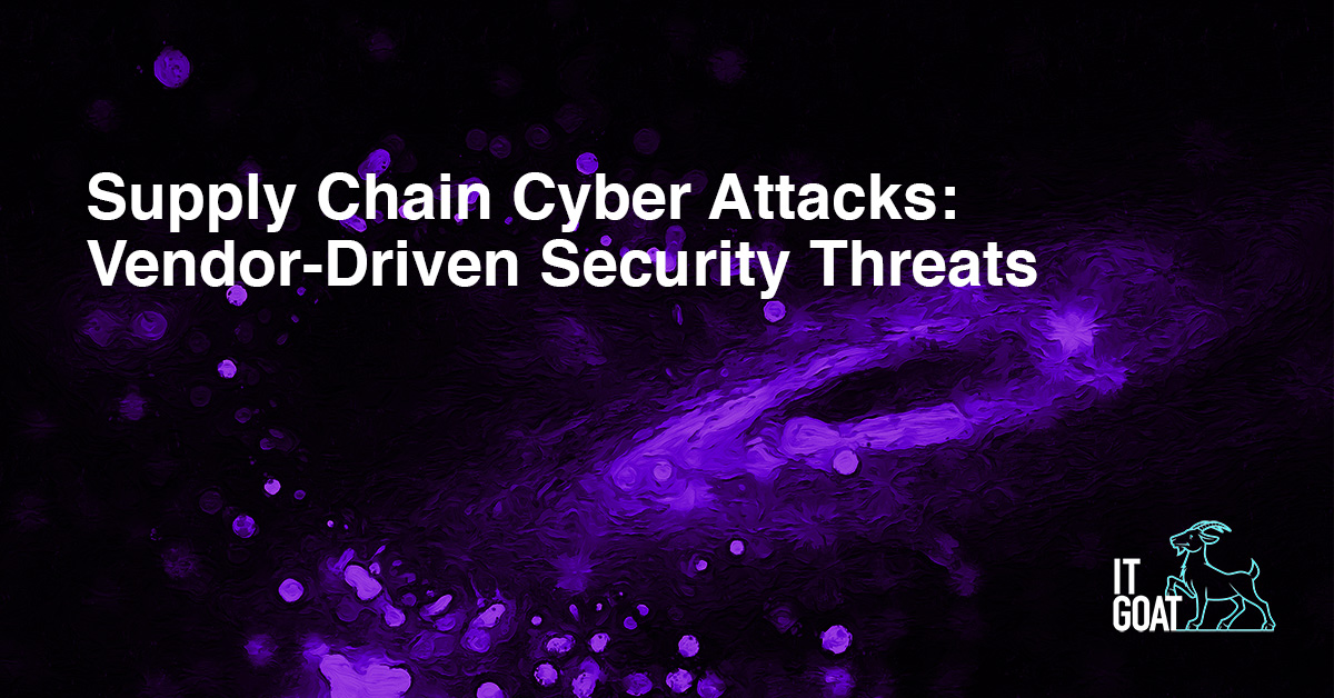Supply Chain Cyber Attacks: Vendor-Driven Security Threats - IT GOAT