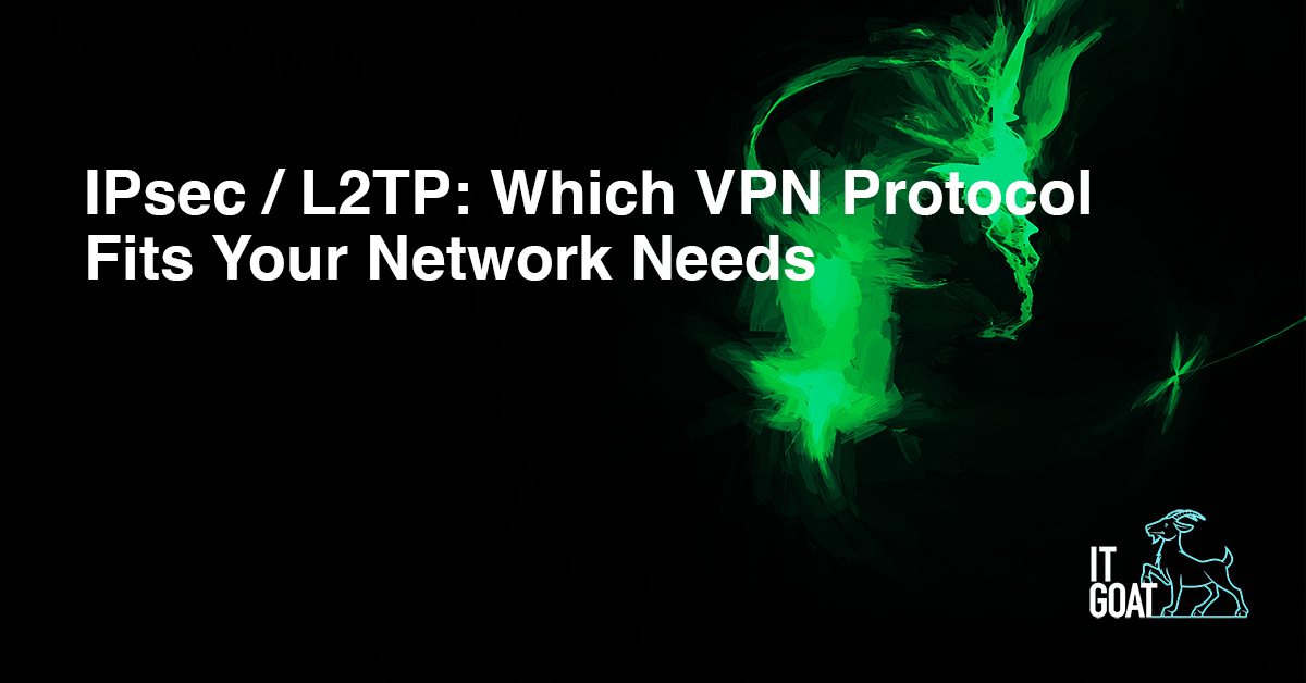IPsec / L2TP: Which VPN Protocol Fits Your Network Needs - IT GOAT