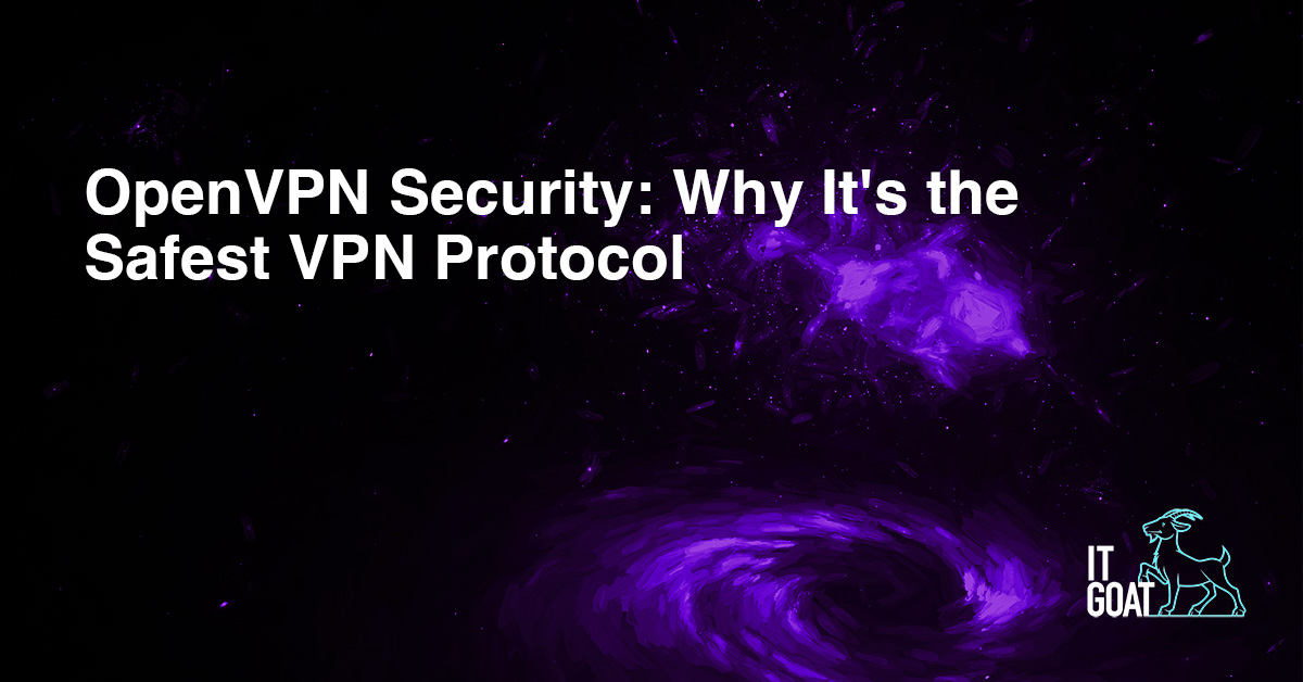 OpenVPN Security: Why It's the Safest VPN Protocol - IT GOAT