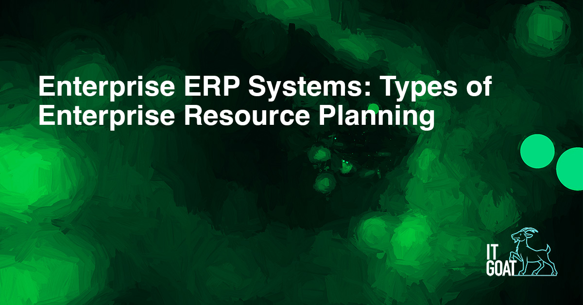 Enterprise ERP Systems: Types of Enterprise Resource Planning - IT GOAT