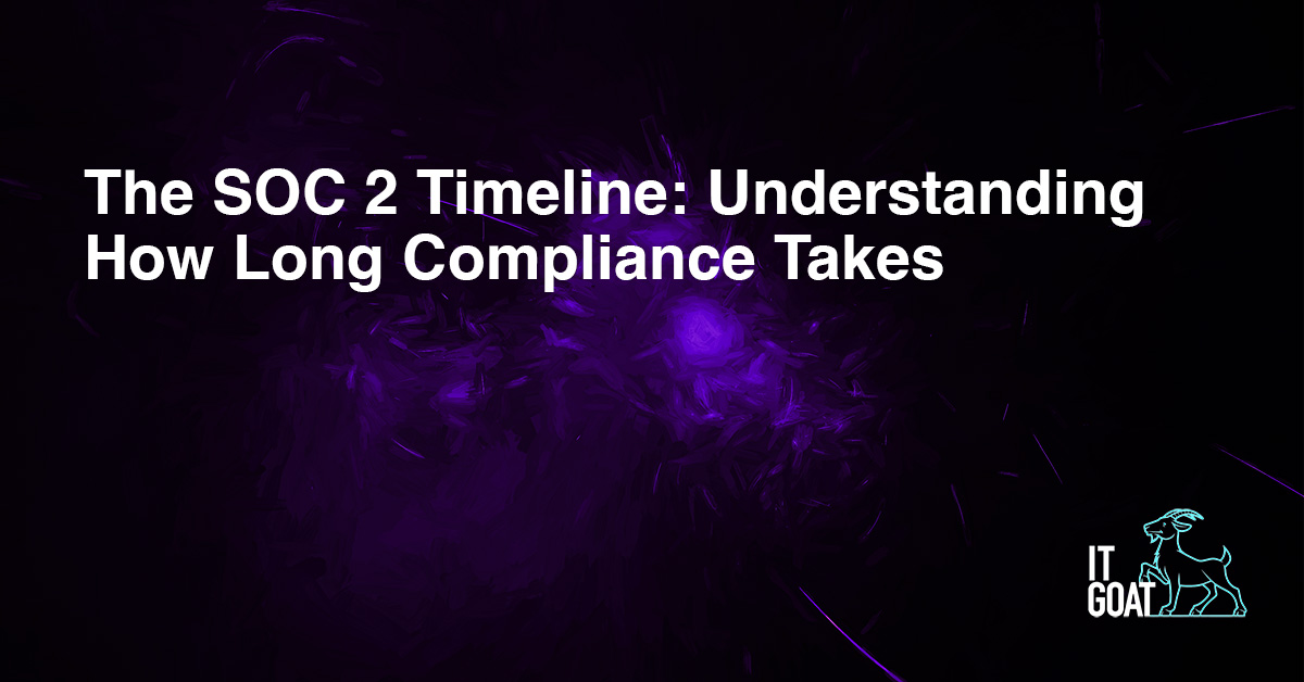 The SOC 2 Timeline: Understanding How Long Compliance Takes - IT GOAT